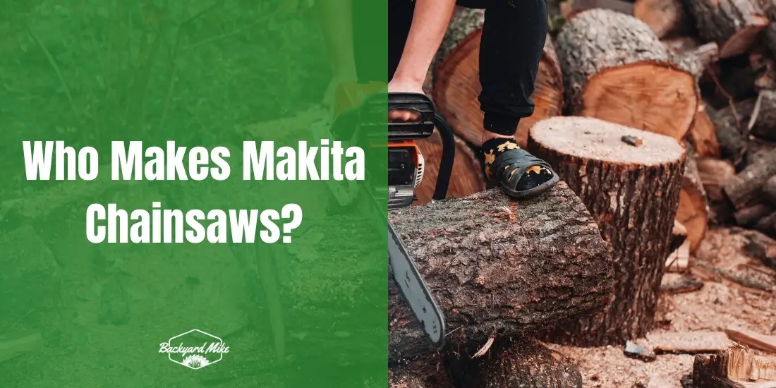 Who Makes Makita Chainsaws | Backyard Mike